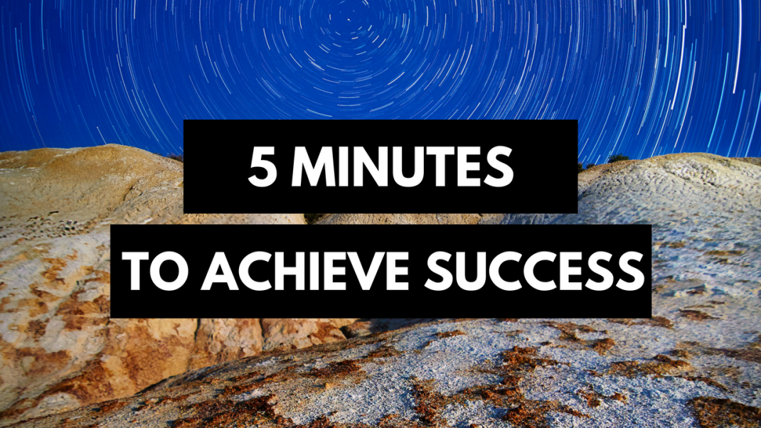 How to Achieve Success in the Next 5 Minutes – Believe