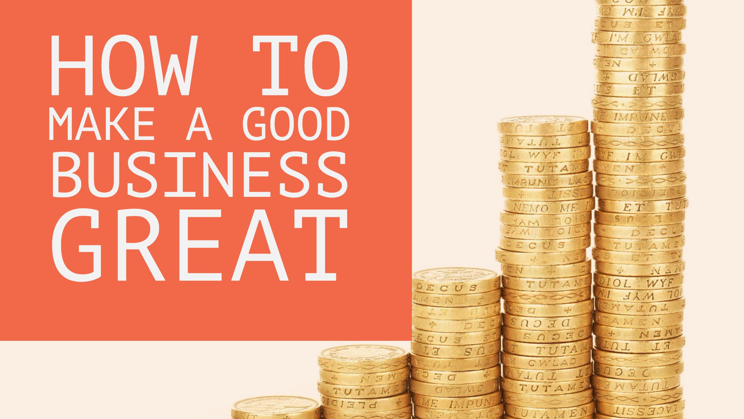 How to Make a Good Business Great – Believe