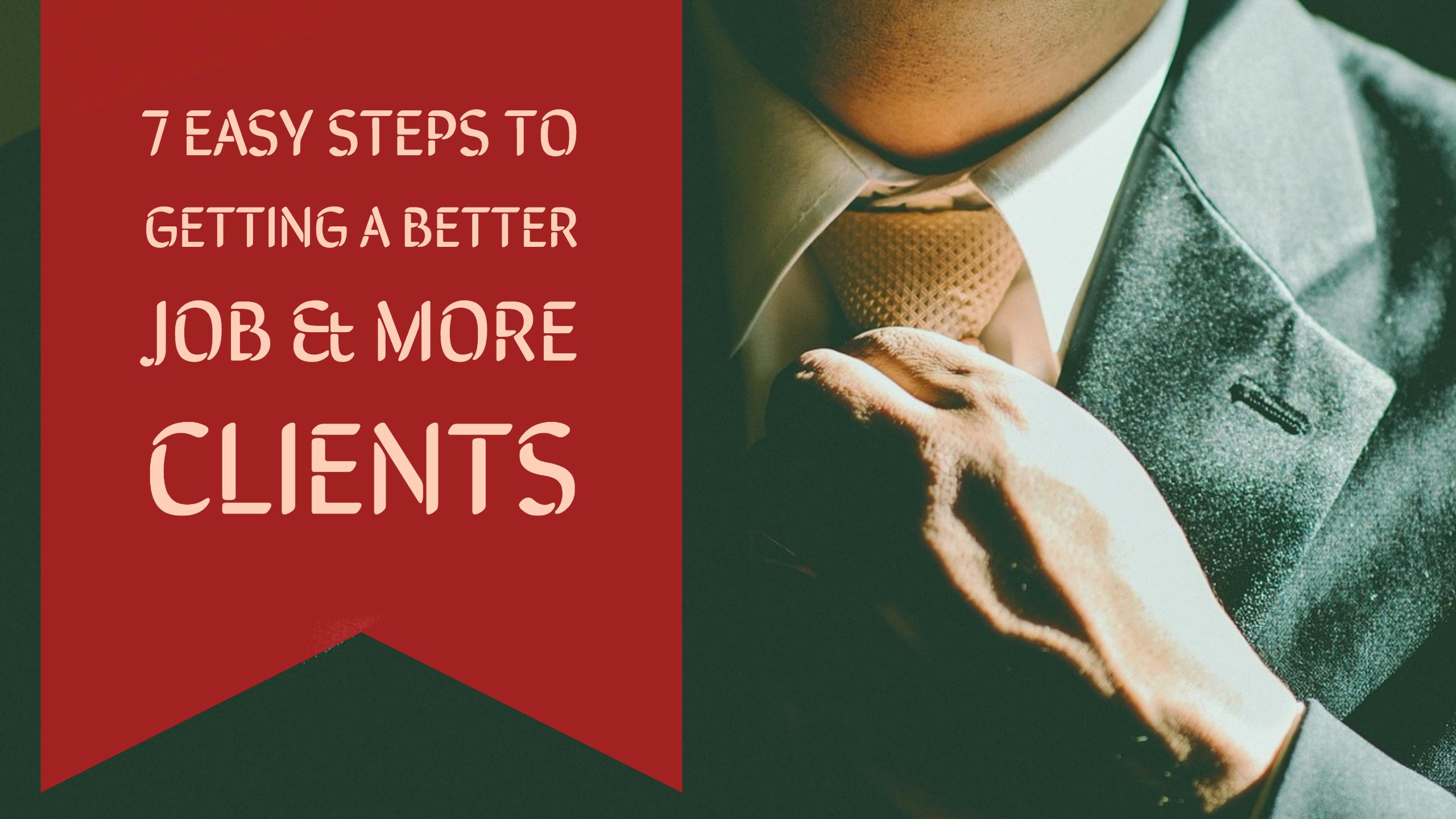 7 Easy Steps to Getting a Better Job & More Clients – Believe