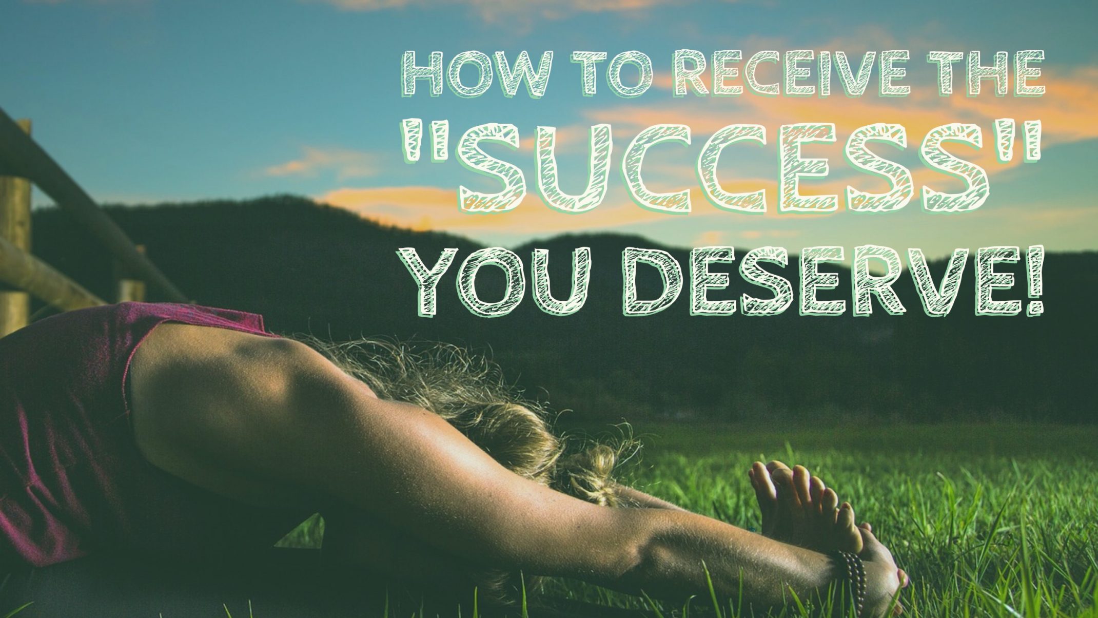 How to Allow Yourself to Receive the “Success” You Deserve – Believe