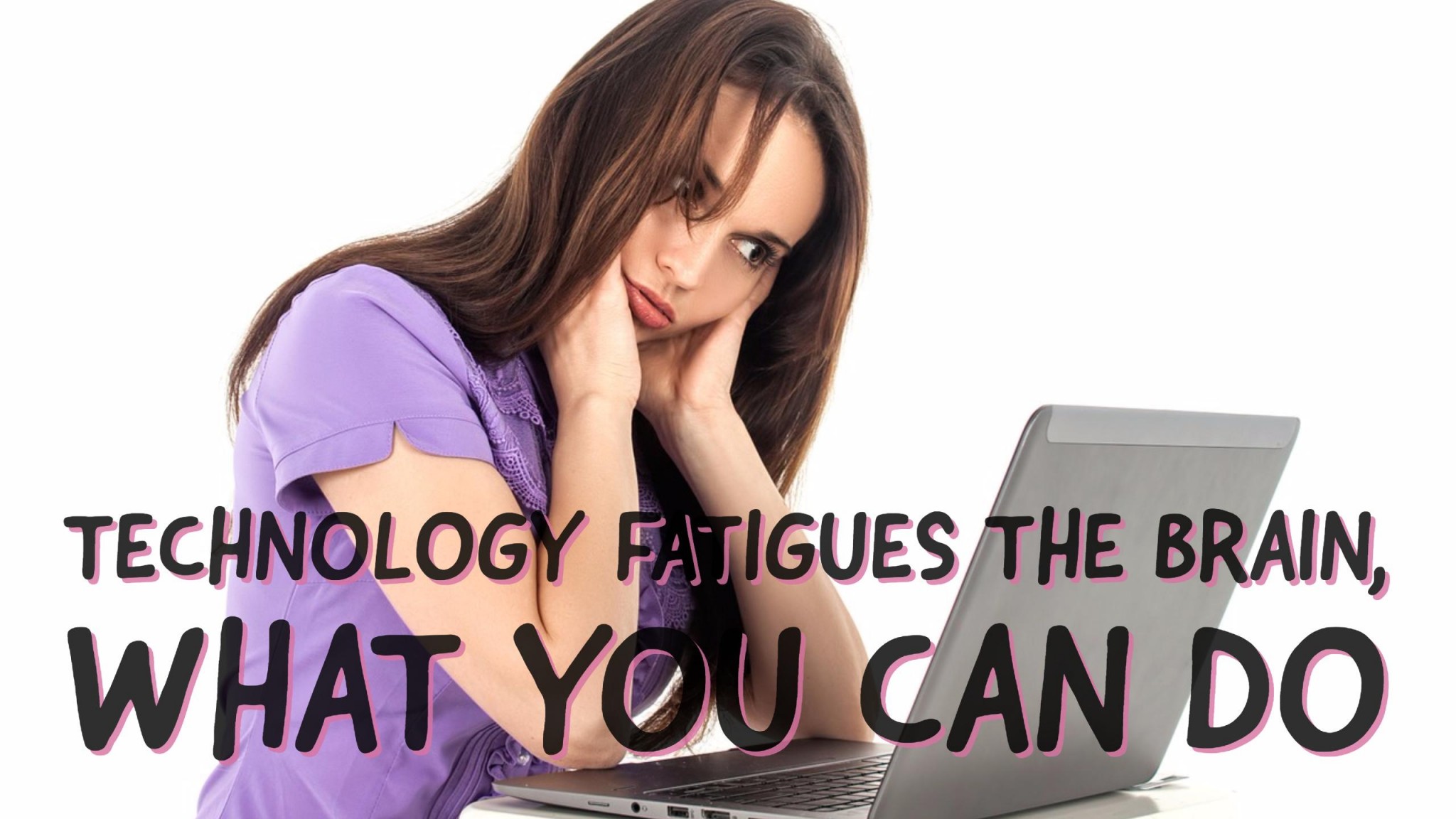 Technology Fatigues the Brain, But Here’s What You Can Do – Believe