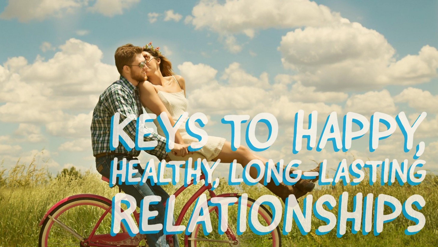 4 Keys to Happy, Healthy, Long-Lasting Relationships – Believe