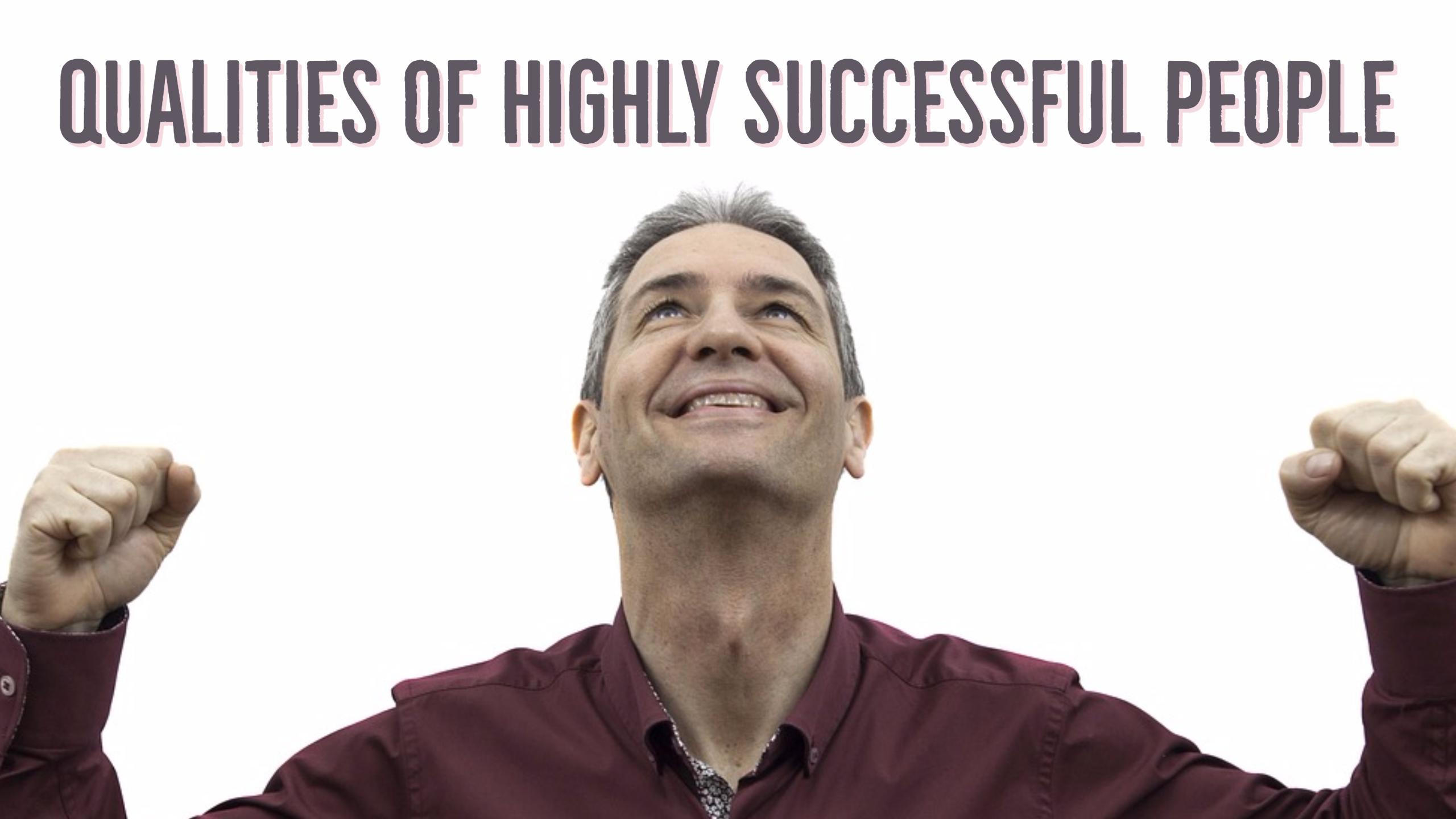 Top 5 Qualities of Highly Successful People – Believe