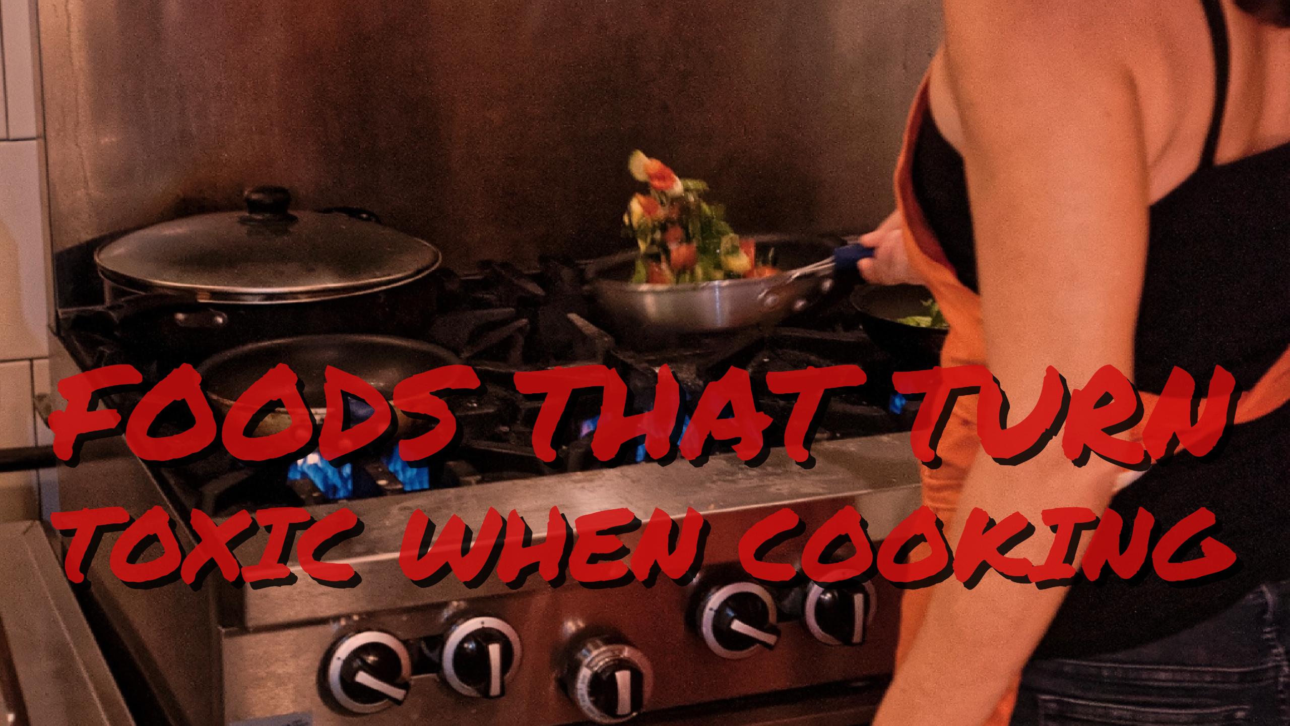 11 Common Foods That Turn Toxic When Cooking – Believe