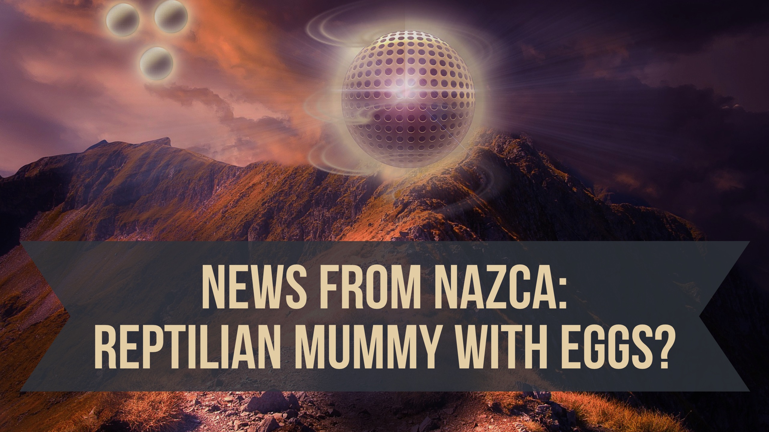 New Nazca, Peru Discovery: Reptilian Humanoid Mummy with Eggs? – Believe