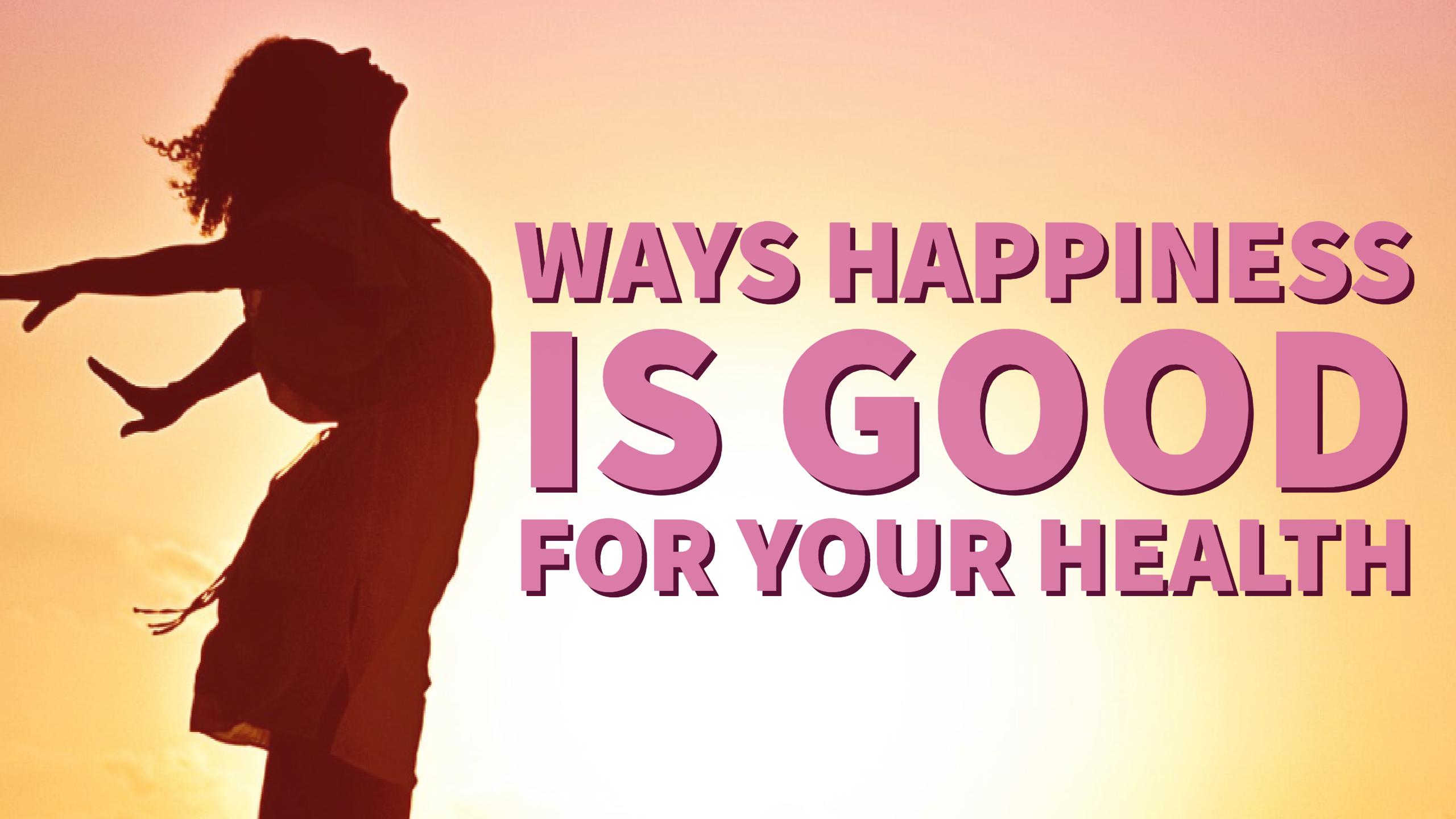 6 Ways Happiness is Good For Your Health – Believe