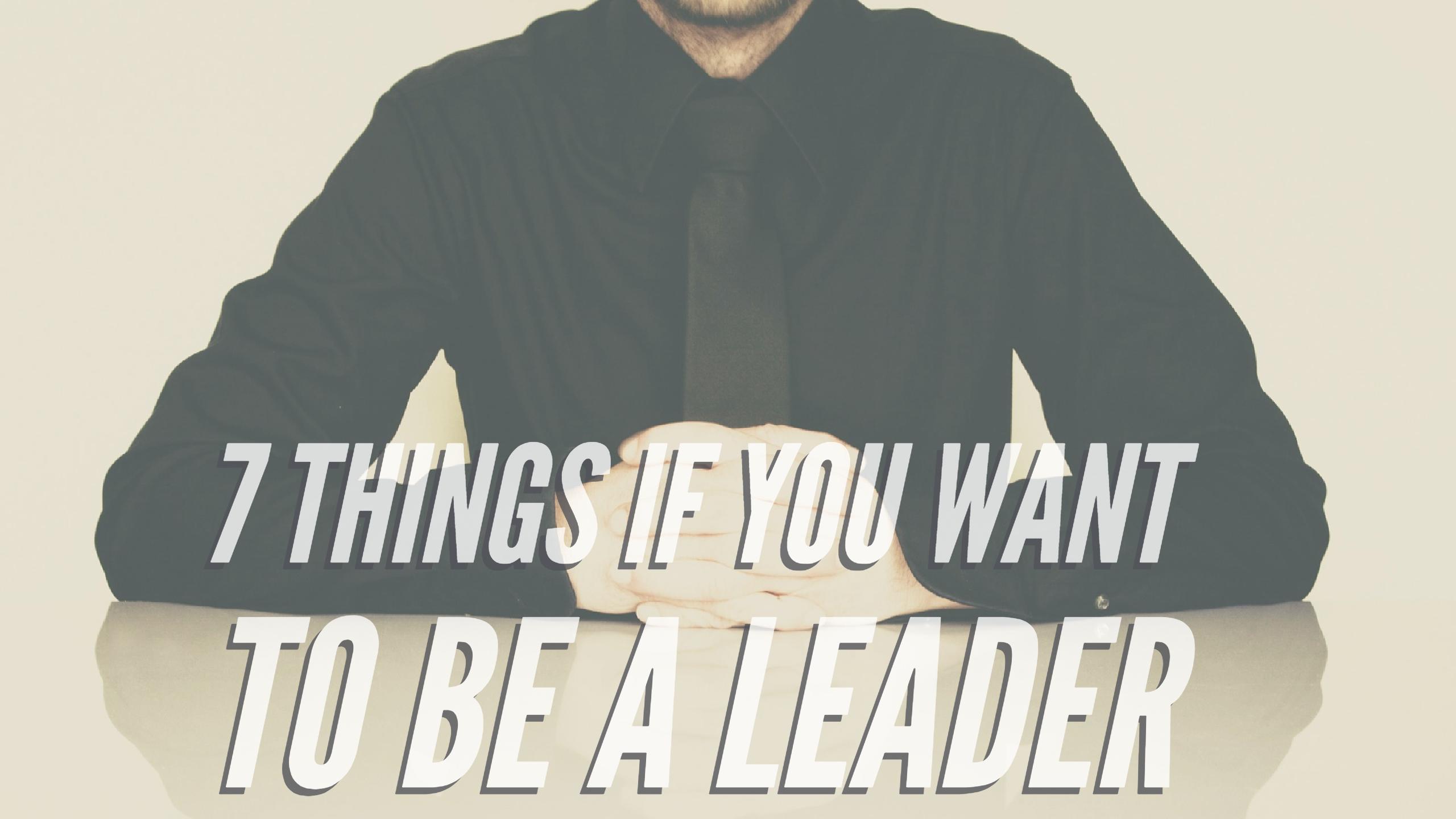 Do These 7 Things If You Want To Be A Leader – Believe