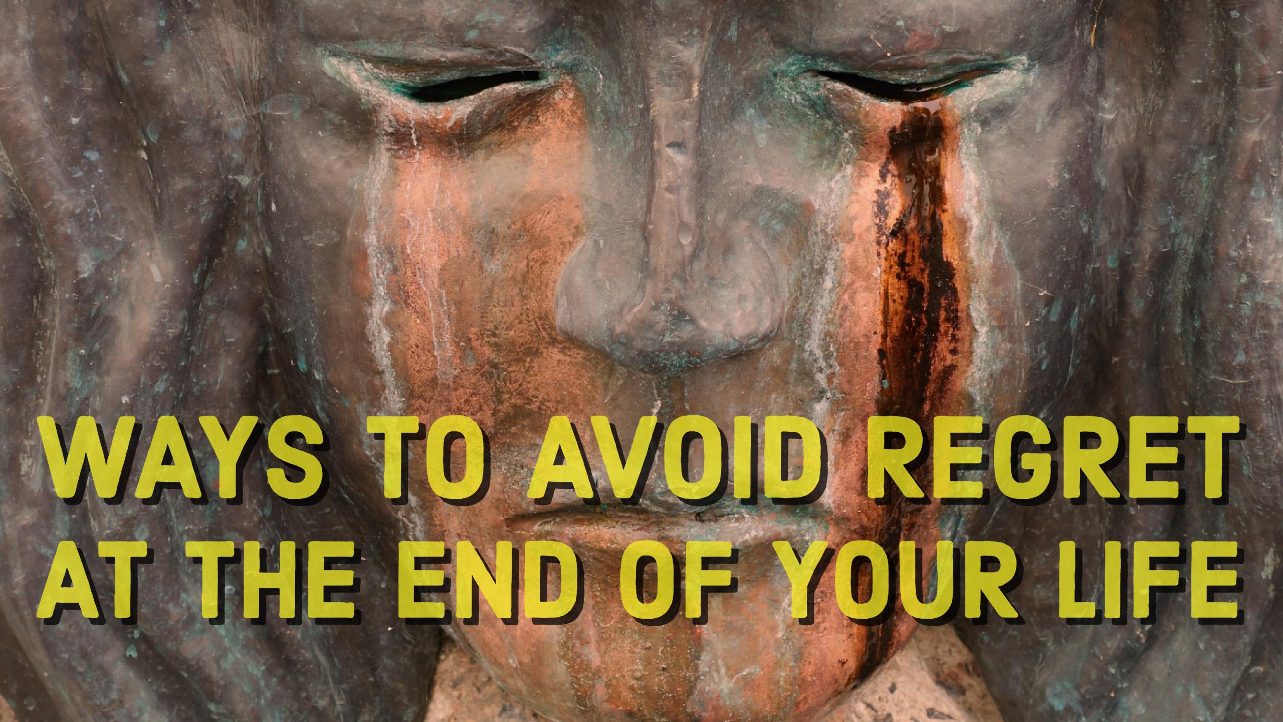 15 Ways To Avoid Regret At The End Of Your Life – Believe