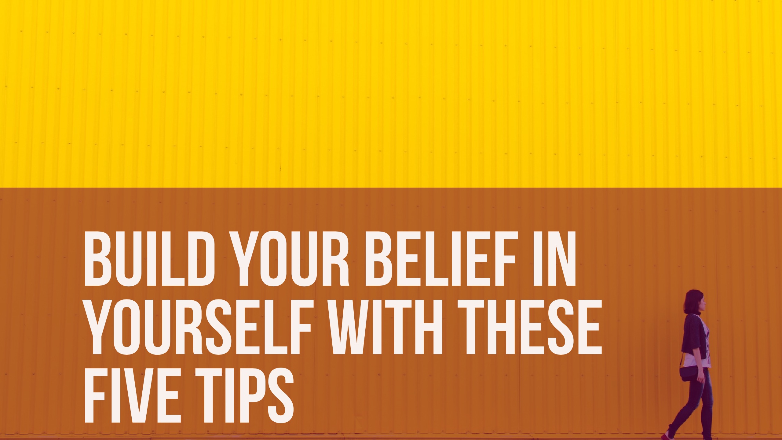 Build Your Belief In Yourself With These 5 Tips – Believe